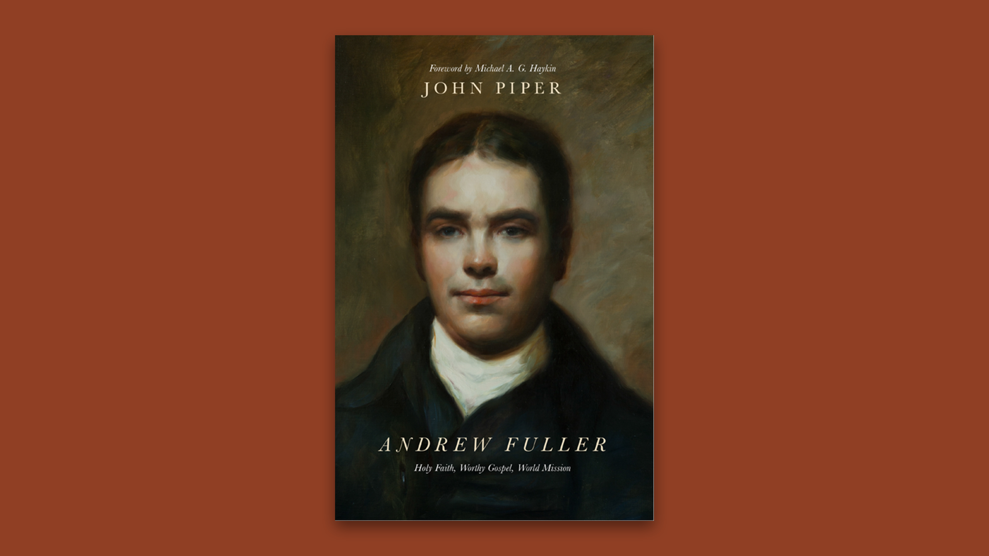 Andrew Fuller: Holy Faith, Worthy Gospel, World Mission | Desiring God